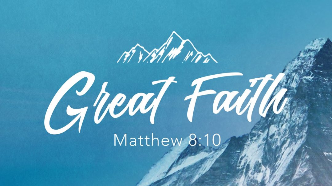What is Great Faith and Little Faith? (Matthew 8:10; 15:28; Luke 7:9)