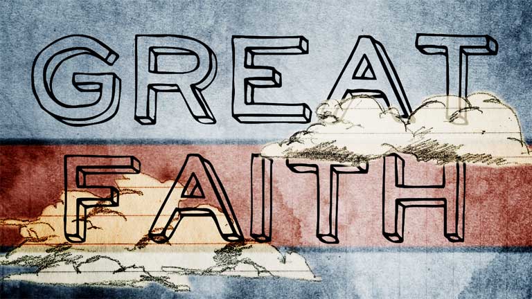 What is Great Faith and Little Faith? (Matthew 8:10; 15:28; Luke 7:9)